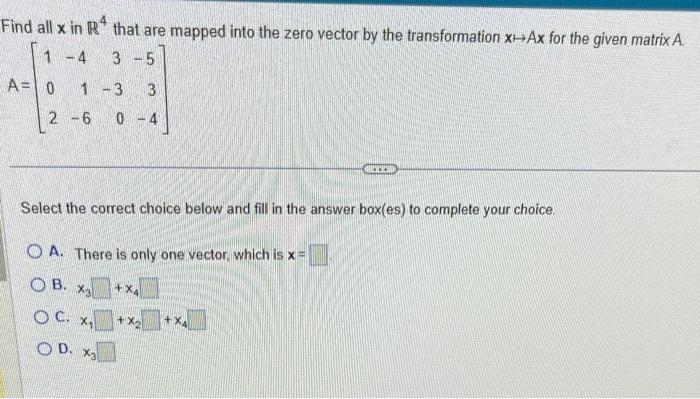 Solved Find all x in R4 that are mapped into the zero vector | Chegg.com