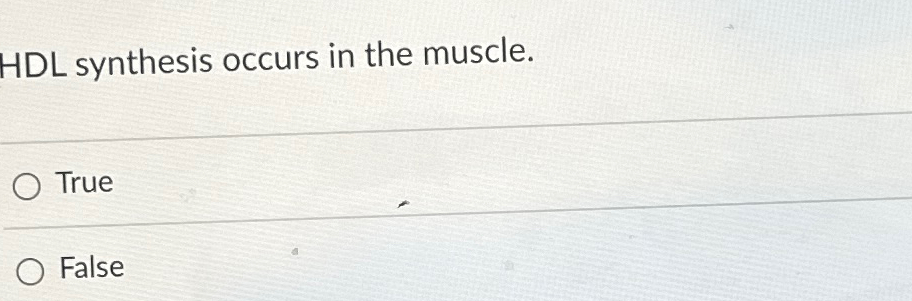 Solved HDL synthesis occurs in the muscle.TrueFalse | Chegg.com