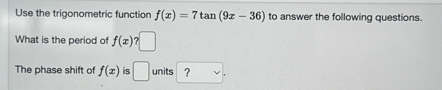 Solved Use the trigonometric function f(x)=7tan(9x-36) ﻿to | Chegg.com