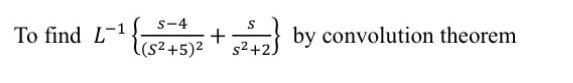 Solved To find L−1{(s2+5)2s−4+s2+2s} by convolution theorem | Chegg.com