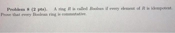 Solved Problem 8 (2 pts). A ring R is called Boolean if | Chegg.com