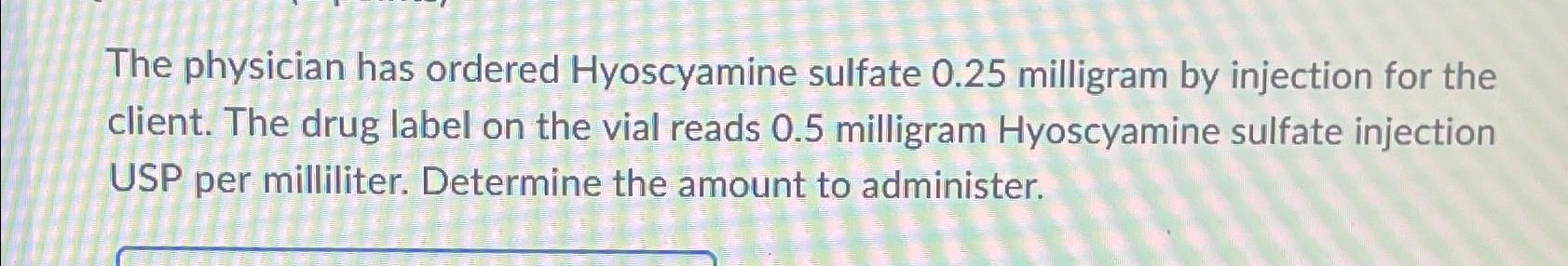 Solved The physician has ordered Hyoscyamine sulfate 0.25 | Chegg.com