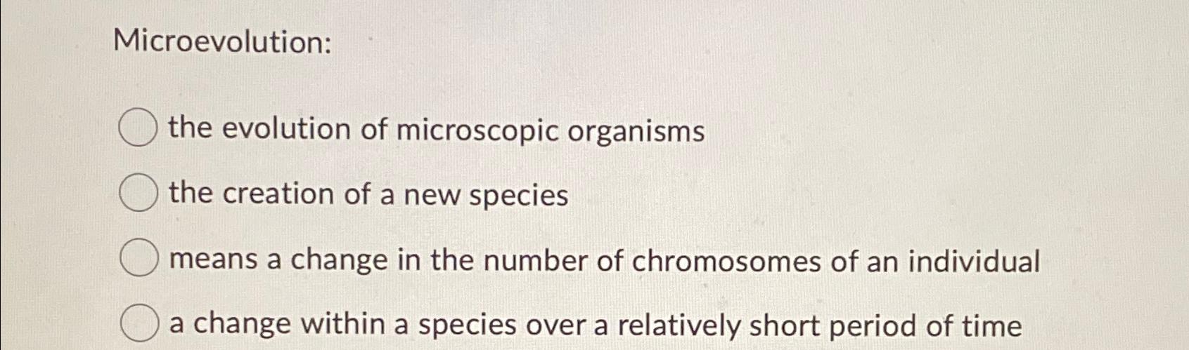 Solved Microevolution:the evolution of microscopic | Chegg.com
