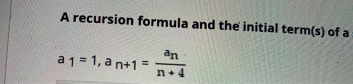 Solved A recursion formula and the initial term(s) of a | Chegg.com