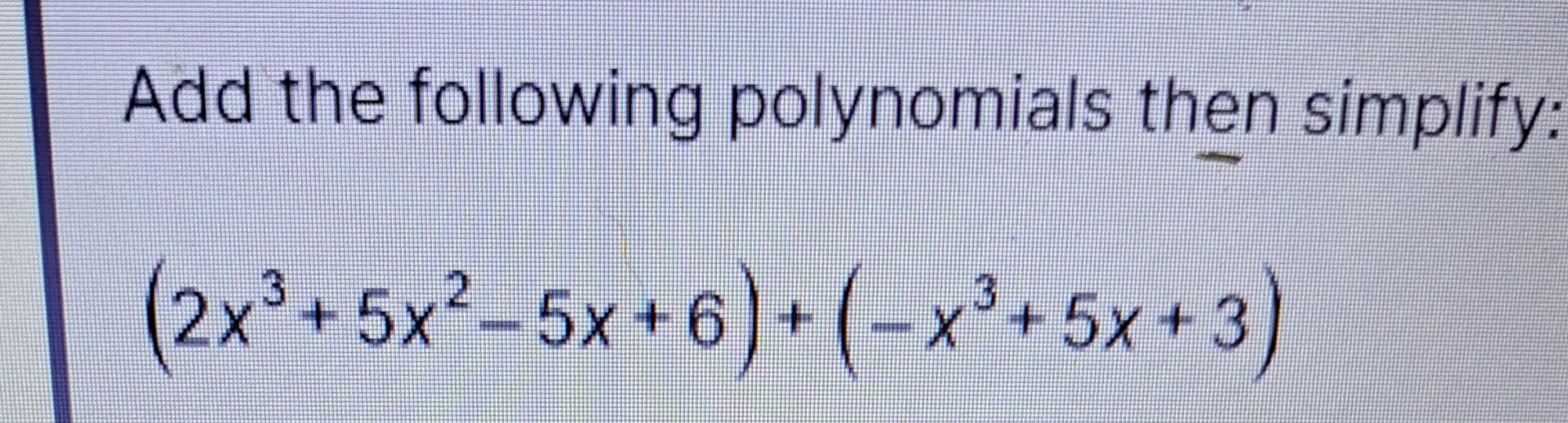 Solved Add the following polynomials then simplify: | Chegg.com