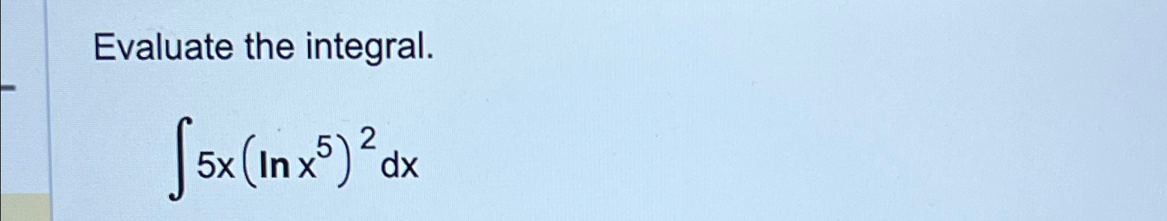 Solved Evaluate the integral.∫﻿﻿5x(lnx5)2dx | Chegg.com