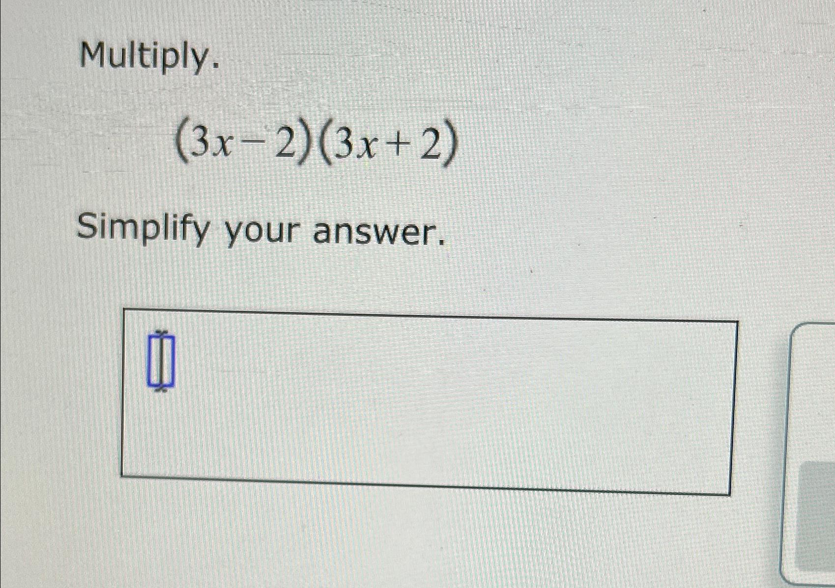 Solved Multiply.(3x-2)(3x+2)Simplify your answer. | Chegg.com