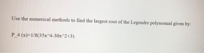 Solved Use the numerical methods to find the largest root of | Chegg.com