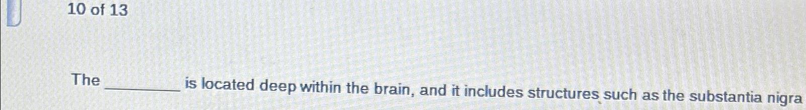 Solved The is located deep within the brain, and it includes | Chegg.com