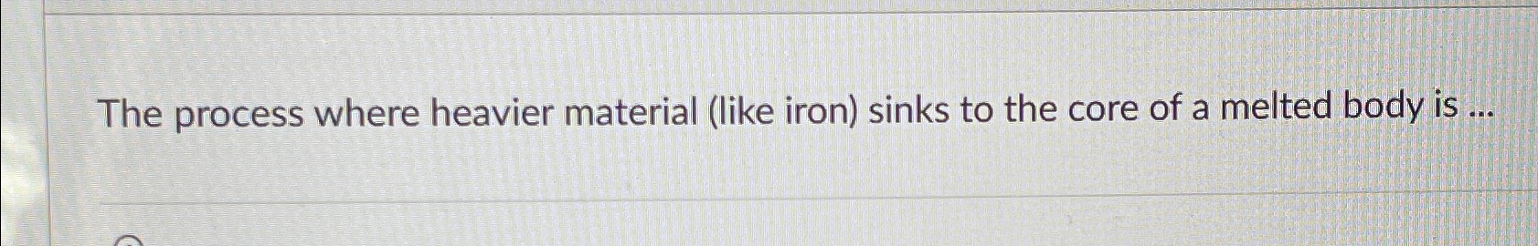 Solved The process where heavier material (like iron) ﻿sinks | Chegg.com