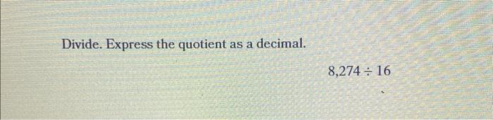 Solved Divide. Express the quotient as a decimal. 8,274÷16 | Chegg.com