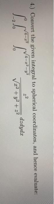 Solved 4.) Convert the given integral to spherical | Chegg.com