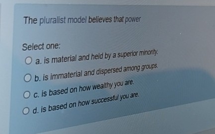 The pluralist model believes that powerSelect one:a. | Chegg.com