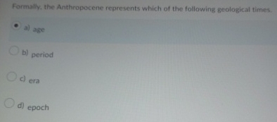 Solved Formally, the Anthropocene represents which of the | Chegg.com