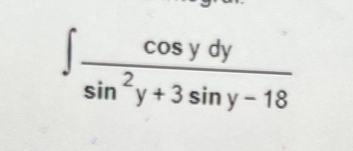 Solved cos y dy 2 sin y + 3 siny - 18 | Chegg.com