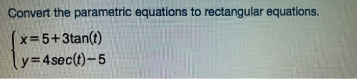 Solved Convert the parametric equations to rectangular | Chegg.com