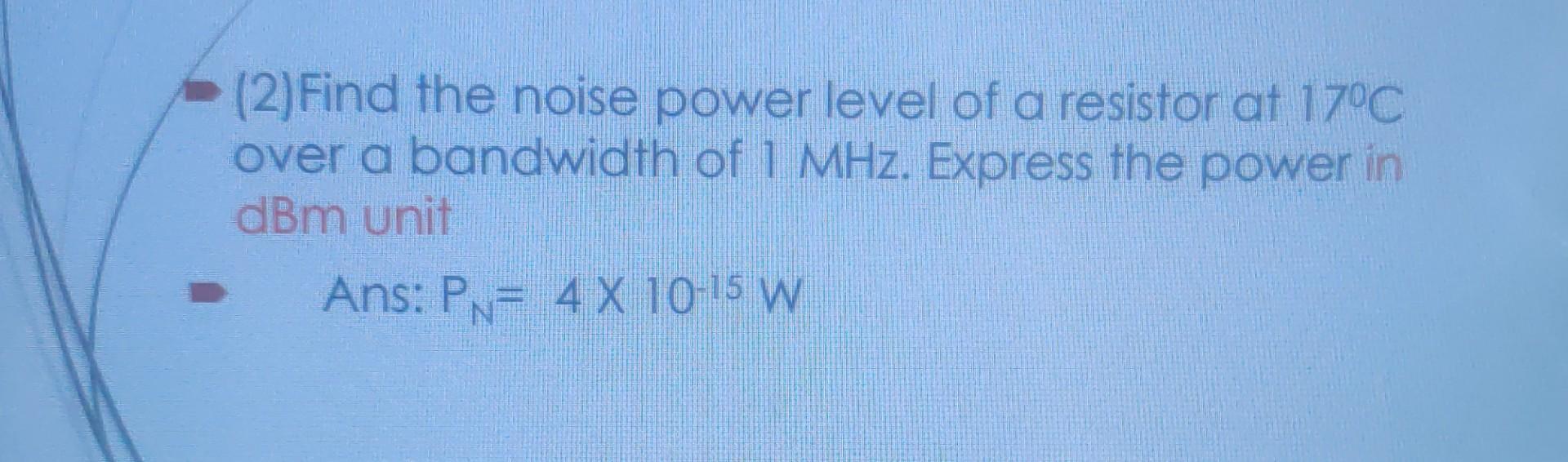 (2)Find the noise power level of a resistor at 17∘C | Chegg.com