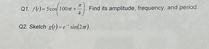 Solved Q1. f(t)=5cos(100πt+4π). Find its amplitude, | Chegg.com