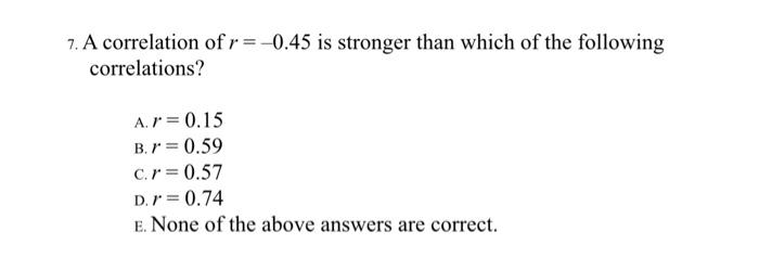 Solved 7. A correlation of r=−0.45 is stronger than which of | Chegg.com