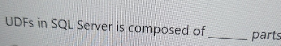 Solved UDFs in SQL Server is composed of q, ﻿parts | Chegg.com