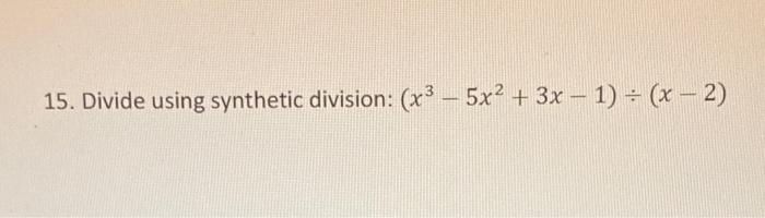 Solved 15. Divide using synthetic division: (x3 – 5x2 + 3x - | Chegg.com