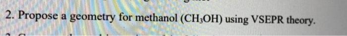 Solved 2. Propose a geometry for methanol (CH3OH) using | Chegg.com Solved 2. Propose a geometry for methanol (CH3OH) using | Chegg.com