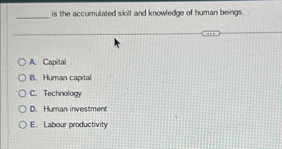 Solved is the accumulated skill and knowledge of human | Chegg.com