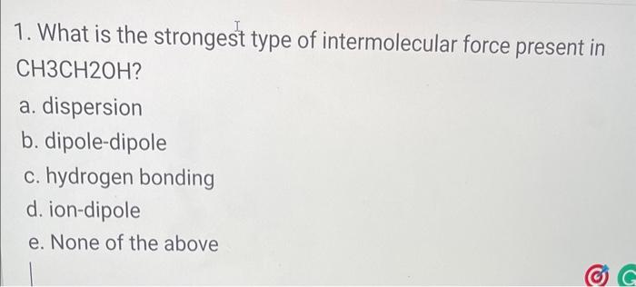 Solved 1. What is the strongest type of intermolecular force | Chegg.com