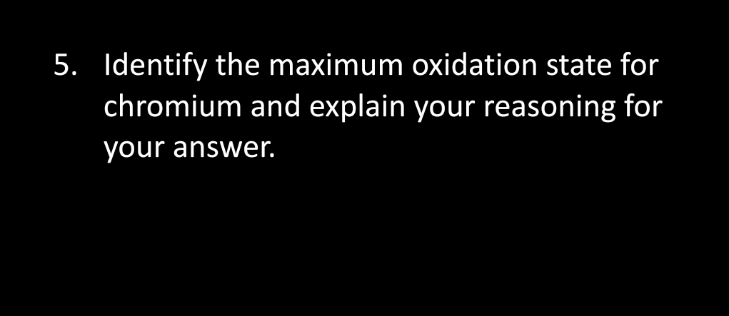 Solved 5. Identify the maximum oxidation state for chromium | Chegg.com