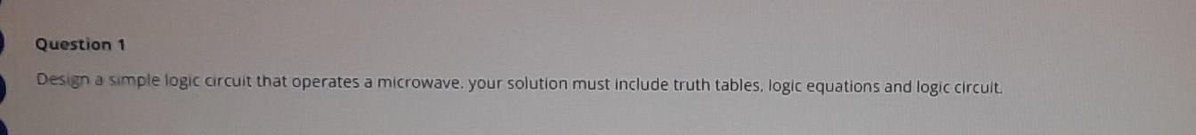 Solved Question 1 Design a simple logic circuit that | Chegg.com
