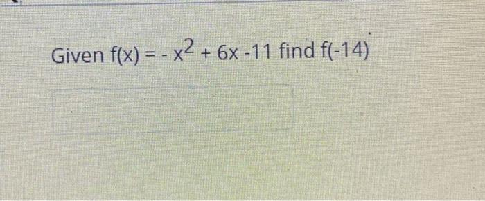 Solved Given f(x) = - x2 + 6x -11 find f(-14) | Chegg.com