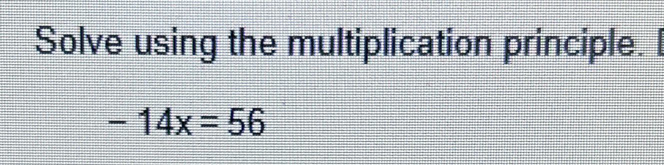 Solved Solve using the multiplication principle.-14x=56 | Chegg.com