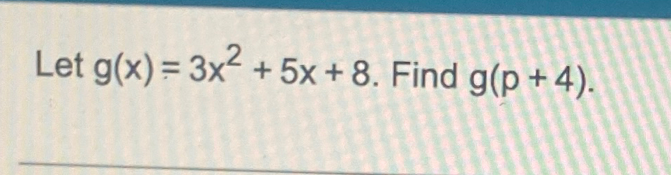 Solved Let g(x)=3x2+5x+8. ﻿Find g(p+4) | Chegg.com