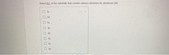 Solved Select ALL of the subshells that contain valence | Chegg.com
