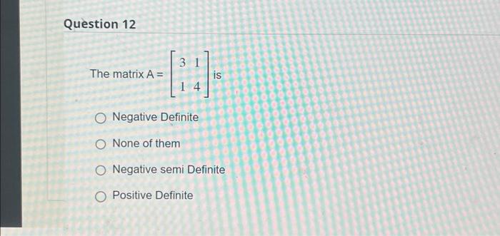 Solved The matrix A=[3114] is Negative Definite None of them | Chegg.com