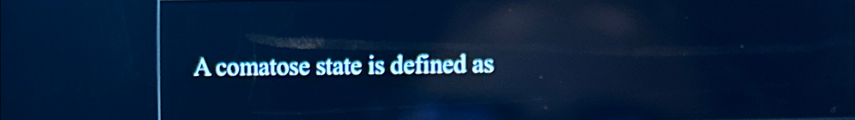 Solved A comatose state is defined as | Chegg.com