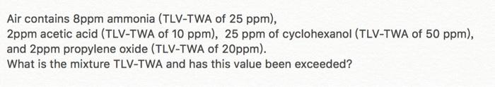 Solved Air contains 8ppm ammonia (TLV-TWA of 25 ppm), 2ppm | Chegg.com