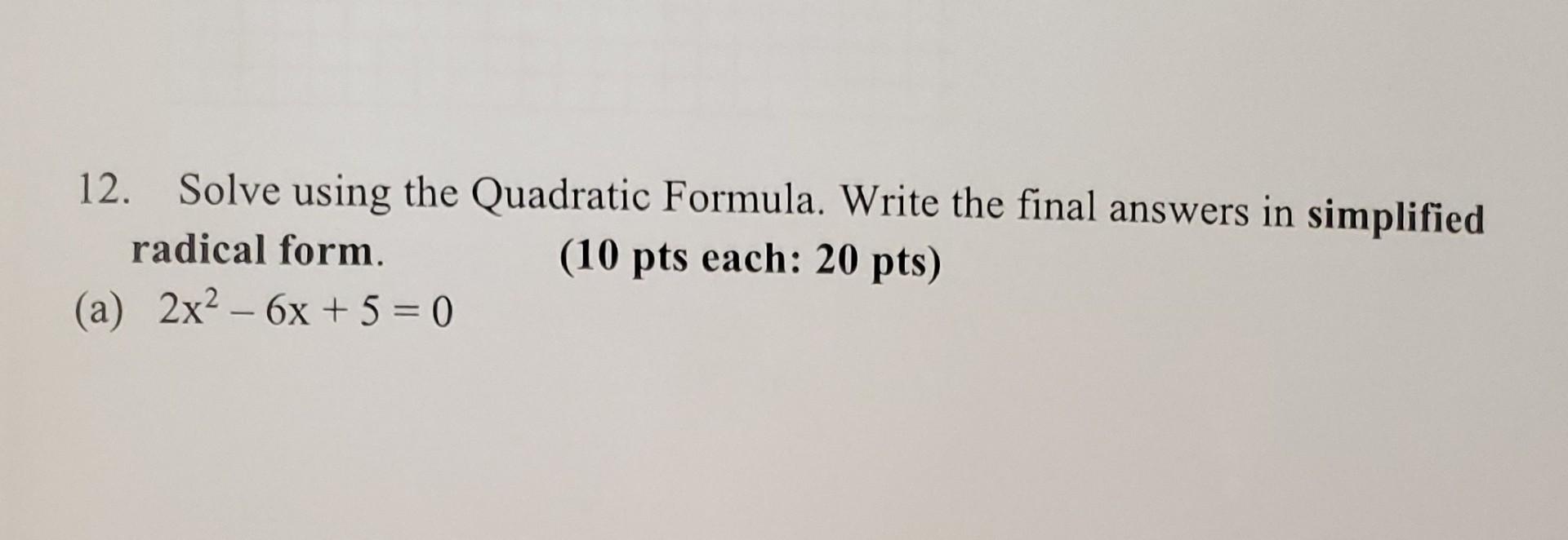 Solved 12. Solve using the Quadratic Formula. Write the | Chegg.com