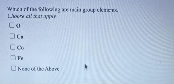 Solved Which of the following are main group elements. | Chegg.com