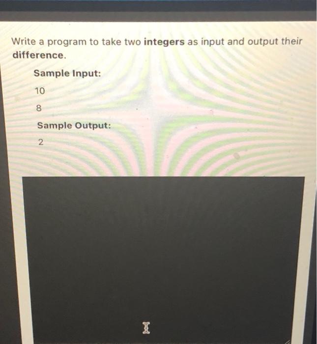 Solved Write a program to take two integers as input and | Chegg.com