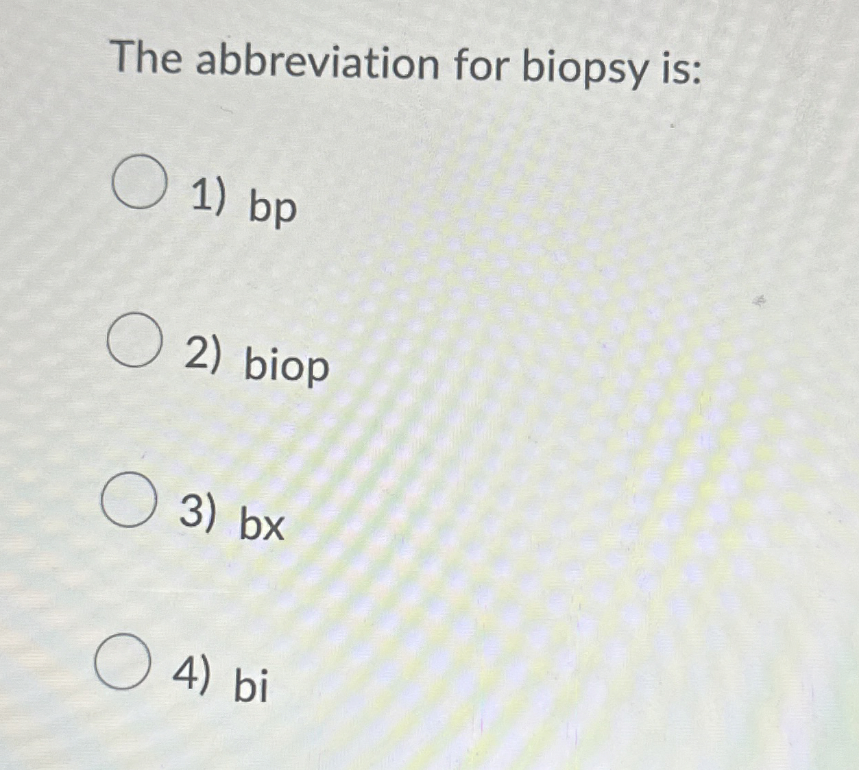 Solved The abbreviation for biopsy is:bpbiopbxbi | Chegg.com