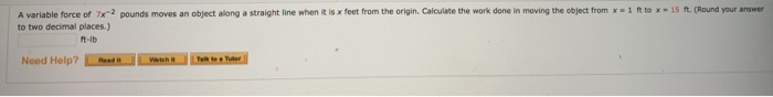 Solved A variable force of 7x-2 pounds moves an object along | Chegg.com
