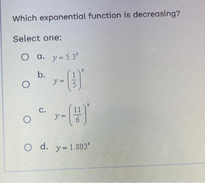 Solved Which exponential function is decreasing? Select one: | Chegg.com