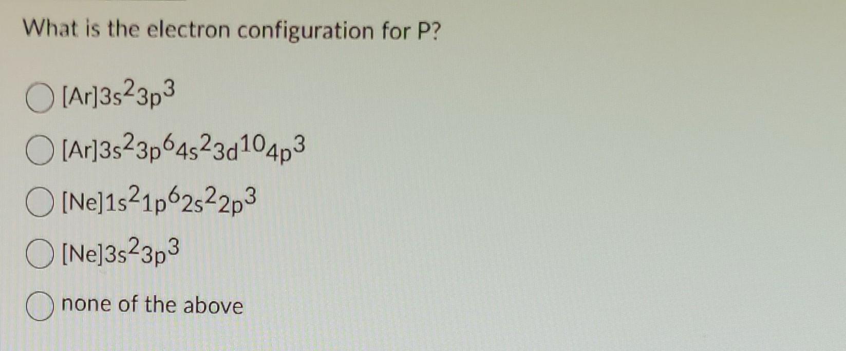 Solved What is the electron configuration for P ? | Chegg.com