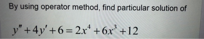 Solved By using operator method, find particular solution of | Chegg.com