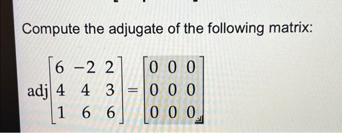 Solved Compute the adjugate of the following matrix: 23 6-22 | Chegg.com