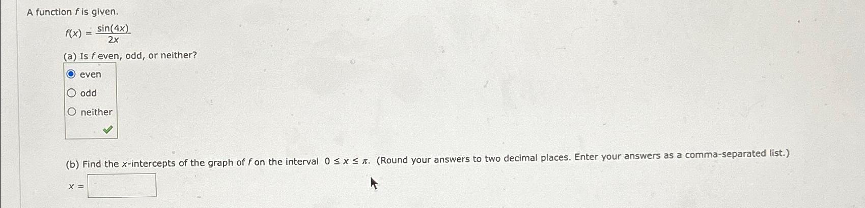 Solved A function f ﻿is given.f(x)=sin(4x)2x(a) ﻿Is f ﻿even, | Chegg.com