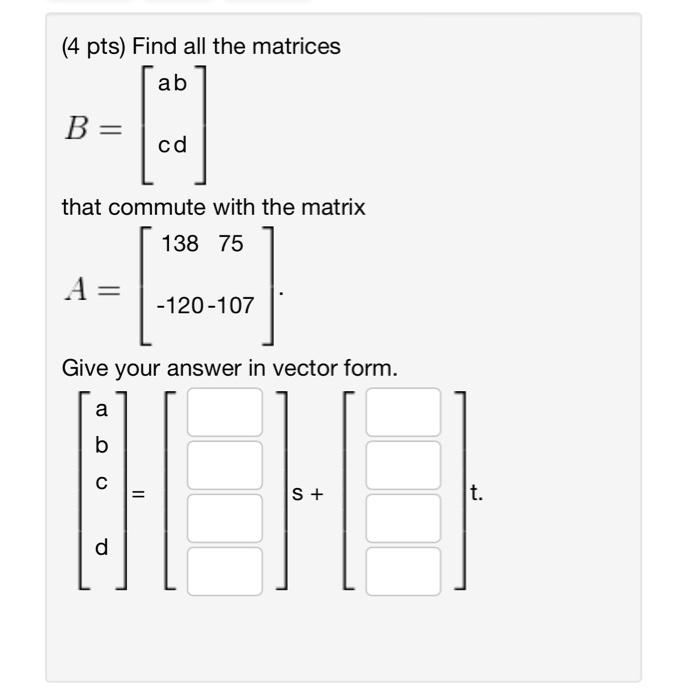 Solved (4 pts) Find all the matrices B=[abcd] that commute | Chegg.com