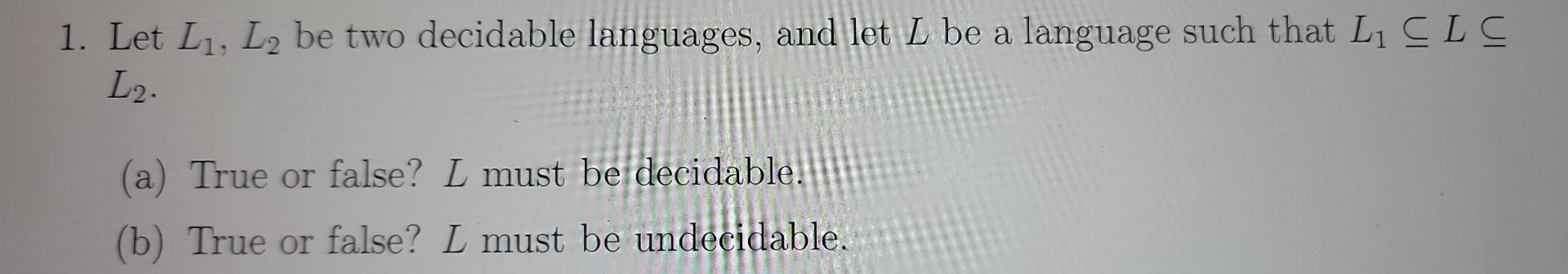 Solved 1. Let L1,L2 be two decidable languages, and let L be | Chegg.com