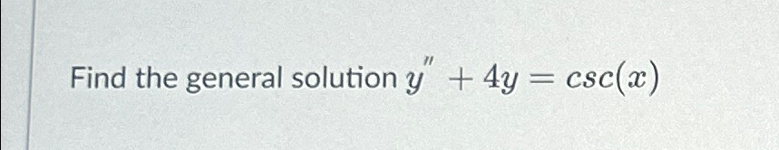 Solved Find the general solution y''+4y=csc(x) | Chegg.com